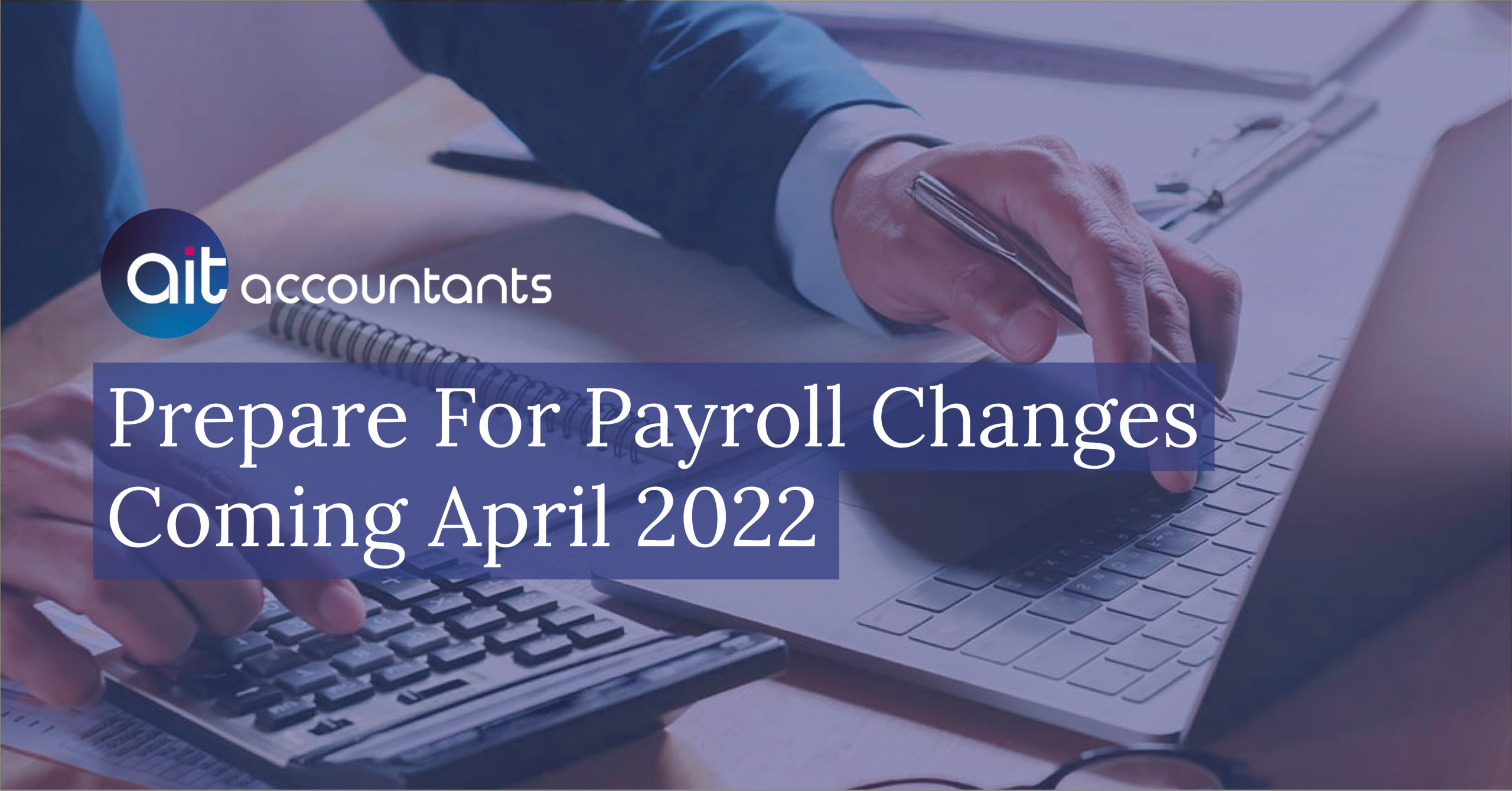 Prepare For Payroll Changes Coming April 2022 | AIT Accountants